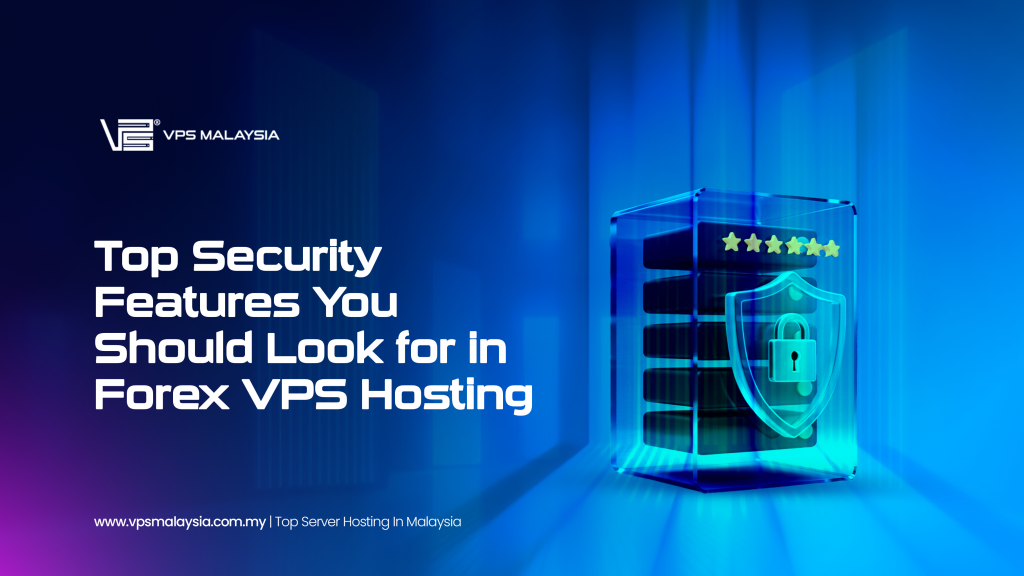 Top Security Features to Look for in Forex VPS Hosting